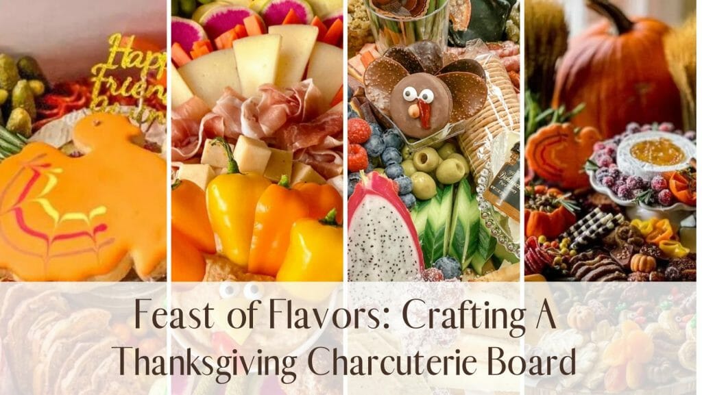 Feast Of Flavors Crafting A Thanksgiving Charcuterie Board