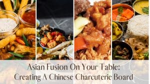Asian Fusion On Your Table: Creating A Chinese Charcuterie Board